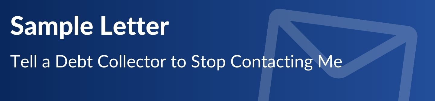 Tell Debt Collector to Stop Contacting You - Template Letter